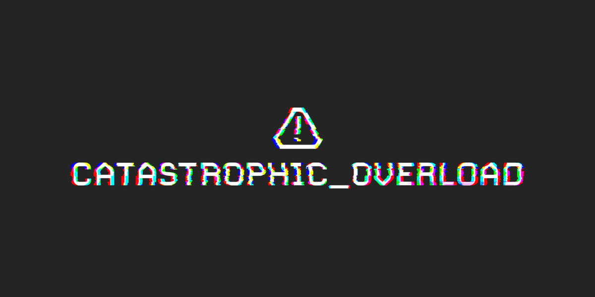 Catastrophic Overload