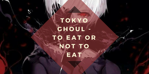 Tokyo Ghoul - To Eat or Not To Eat | GameCompanies.com